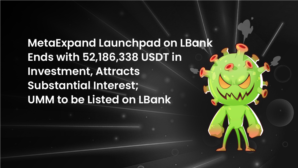 MetaExpand Launchpad on LBank Ends with 52,186,338 USDT in Investment, Attracts Substantial ...